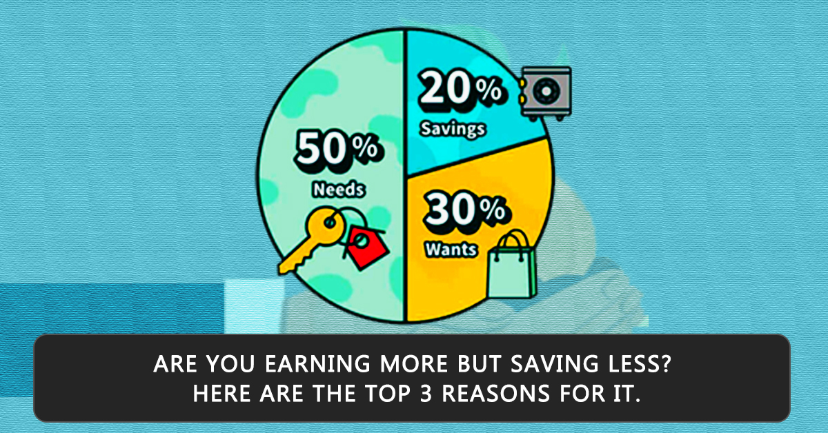 Are you earning more but saving less? Here are the Top 3 reasons for it