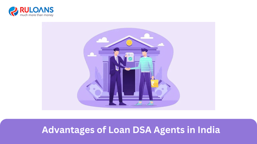 Gaining an Edge: Advantages of Loan DSA Agents in India