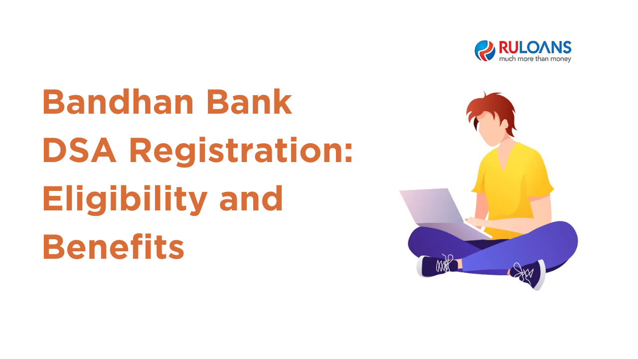 How to Register as a Bandhan Bank DSA: Eligibility & Benefits | Ruloans